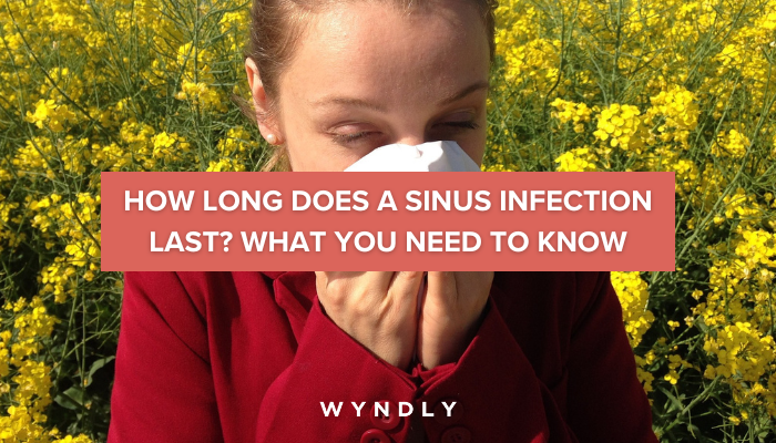 How Long Do Sinus Infections Last? Causes, Symptoms, & Duration 2025 & Wyndly