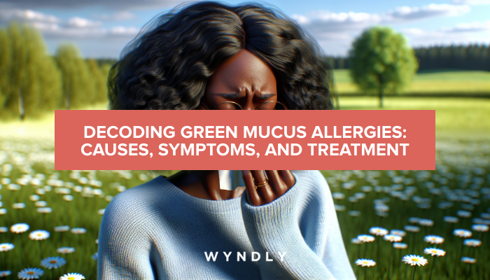 Understanding Green Mucus Allergies Causes And Treatments 2025 And Wyndly