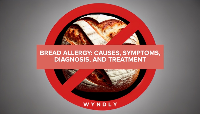 Bread Allergy: Understanding Causes, Symptoms, and Treatment 2025 & Wyndly