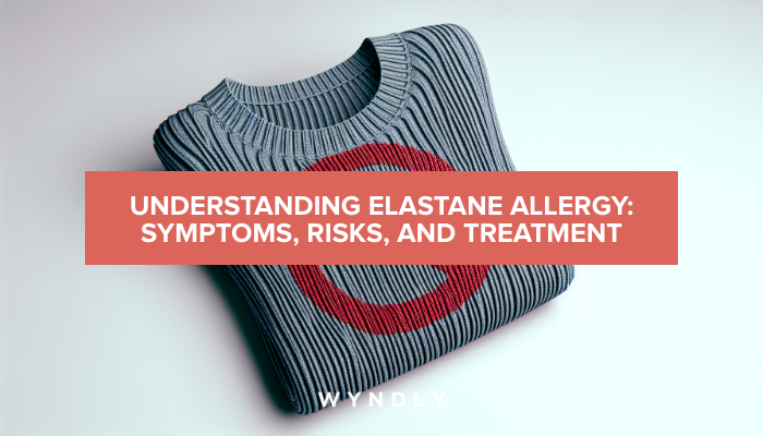 Elastane Allergy: Identifying Symptoms and Treatment Options 2025 & Wyndly