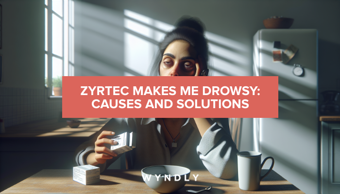 Why Zyrtec Makes You Drowsy: Causes & Solutions (2026) & Wyndly