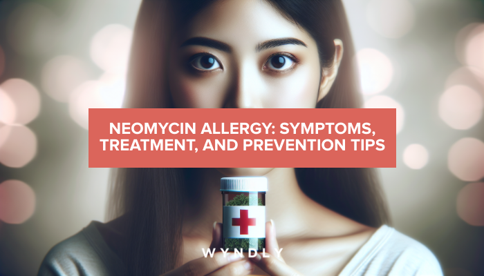 Neomycin Allergy: Recognizing Symptoms and Treatment Options 2025 & Wyndly