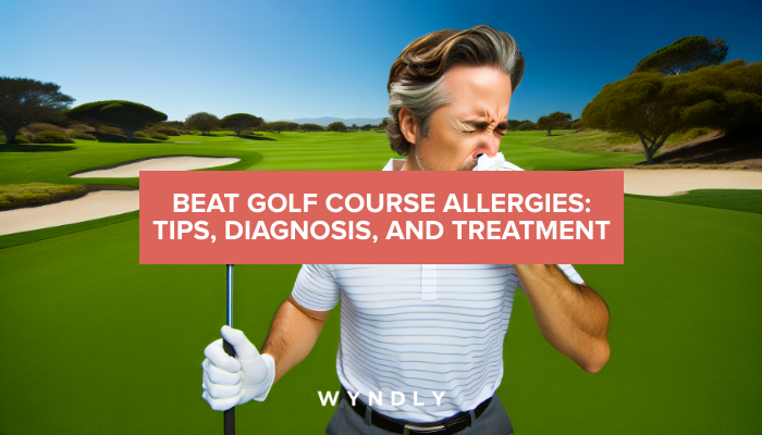 Conquer Golf Course Allergies: Tips, Diagnosis, and Treatment 2025 & Wyndly