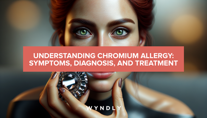 Chromium Allergy: Recognizing Symptoms and Seeking Treatment 2025 & Wyndly