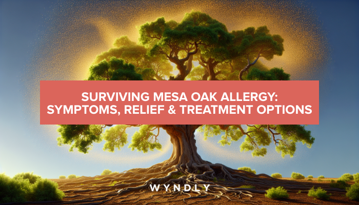 Mesa Oak Allergy: Symptoms, Relief and Treatment Options 2025 & Wyndly