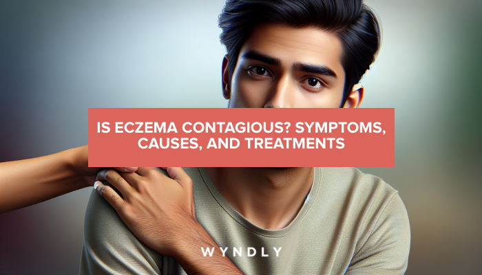 Is Eczema Contagious? Symptoms, Causes & Treatments 2025 & Wyndly