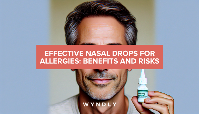 Nasal Drops for Allergies: Advantages and Potential Risks 2025 & Wyndly