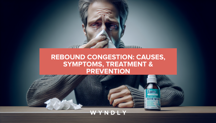 Rebound Congestion: Causes, Symptoms, and Treatment Options (2026) & Wyndly