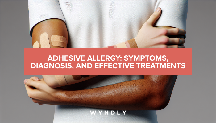 Adhesive Allergy: Symptoms, Diagnosis & Treatment 2025 & Wyndly