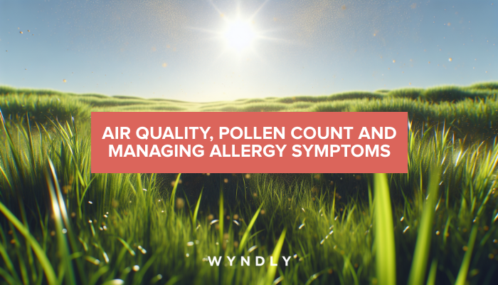 Managing Allergy Symptoms: Air Quality and Pollen Count 2025 & Wyndly