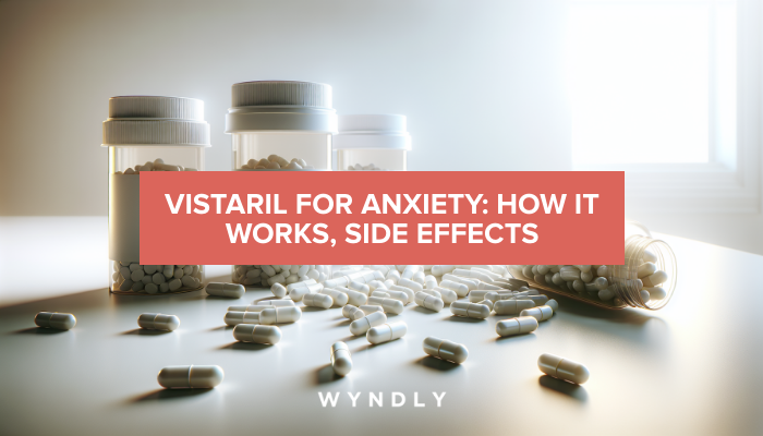Vistaril for Anxiety: Uses and Side Effects (2026) & Wyndly