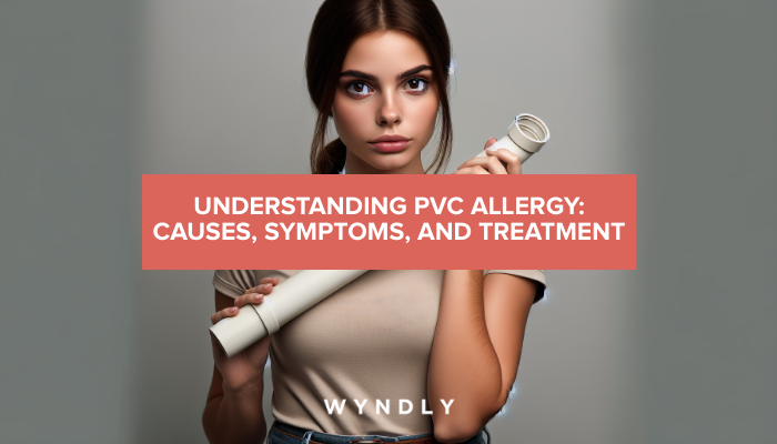 PVC Allergy: Causes, Symptoms, and Effective Treatment 2025 & Wyndly