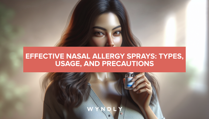 Nasal Allergy Sprays: Types, Usage, and Safety Precautions 2025 & Wyndly