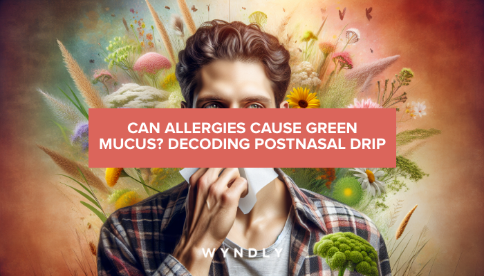 Green Mucus: Allergies and Postnasal Drip Explained (2024) & Wyndly