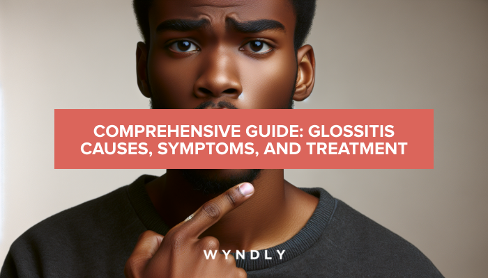 Glossitis: Comprehensive Guide on Causes and Treatment 2025 & Wyndly