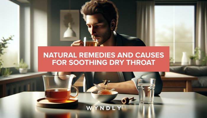 Best Natural Remedies for a Dry Throat & Wyndly