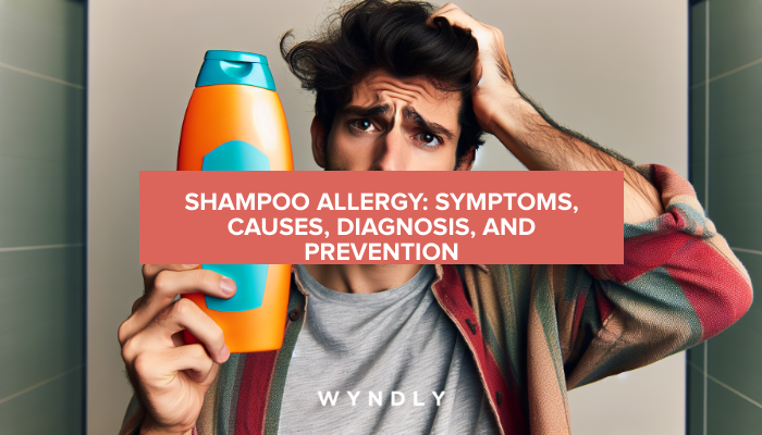Shampoo Allergy: Identifying Symptoms and Preventive Measures 2025 & Wyndly