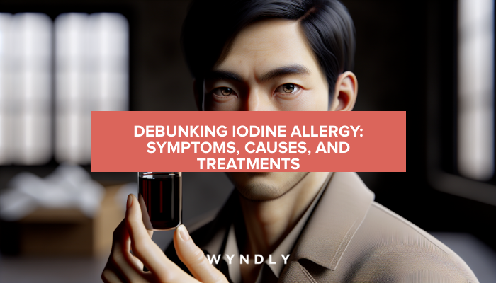 Iodine Allergy: Symptoms, Causes, and Effective Treatments 2025 & Wyndly