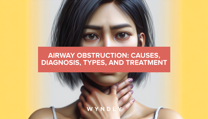 Airway Obstruction: Types, Causes, and Diagnosis 2025 & Wyndly