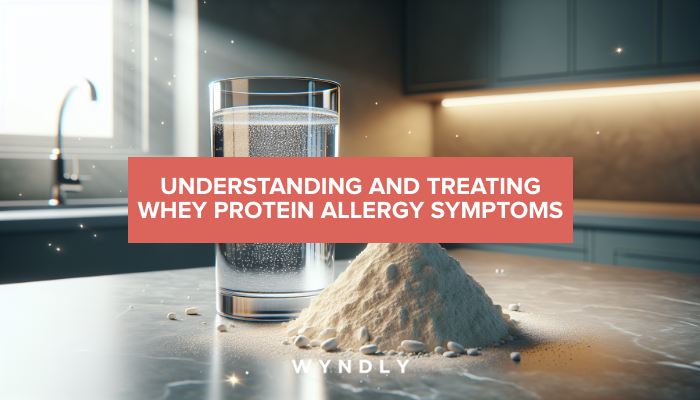 Whey Protein Allergy: Symptoms, Understanding, and Treatment 2025 & Wyndly