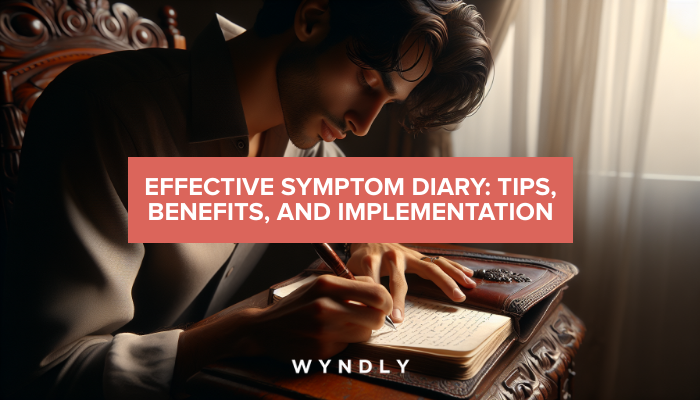 Creating an Effective Symptom Diary: Tips and Benefits 2025 & Wyndly