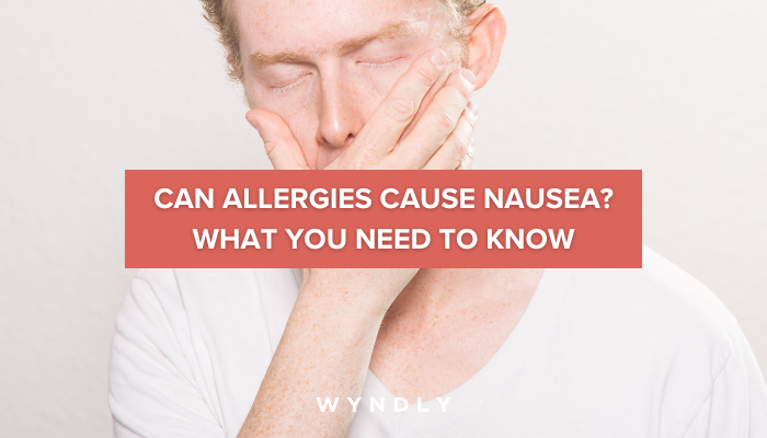 Allergies & Nausea: Causes, Symptoms, Prevention, Relief 2025 & Wyndly