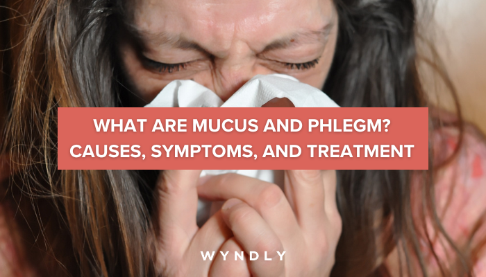 How to Get Rid of Mucus and Phlegm: What You Need to Know 2025 & Wyndly