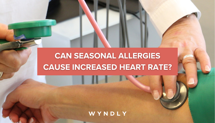 Can Seasonal Allergies Cause Increased Heart Rate? 2025 & Wyndly