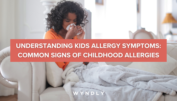 Allergy Symptoms in Kids: Everything You Need To Know 2025 & Wyndly