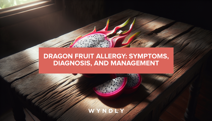 Dragon Fruit Allergy: Identifying Symptoms and Management Strategies 2026 & Wyndly
