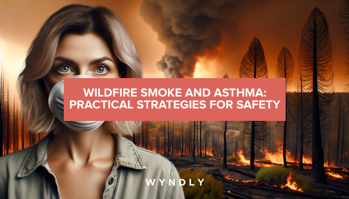 Wildfire Smoke: Asthma Safety and Practical Strategies 2026 & Wyndly