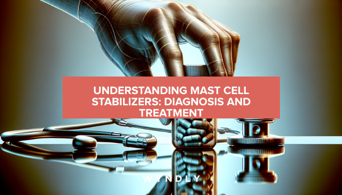 Mast Cell Stabilizers: Comprehensive Guide to Diagnosis & Treatment (2025) & Wyndly