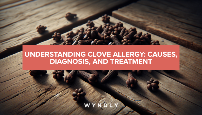 Clove Allergy: Causes, Diagnosis, and Immunotherapy Treatment 2025 & Wyndly