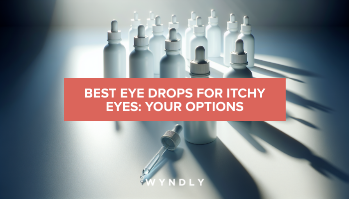 Best Eye Drops for Itchy Eyes Relief (2026) & Wyndly