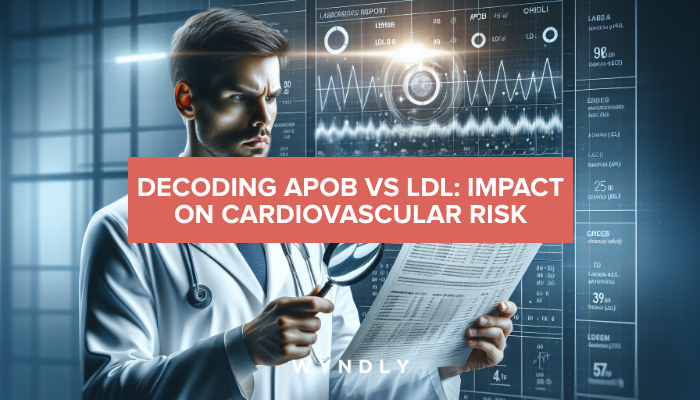 ApoB vs LDL: Deciphering Their Cardiovascular Risk Impact 2025 & Wyndly