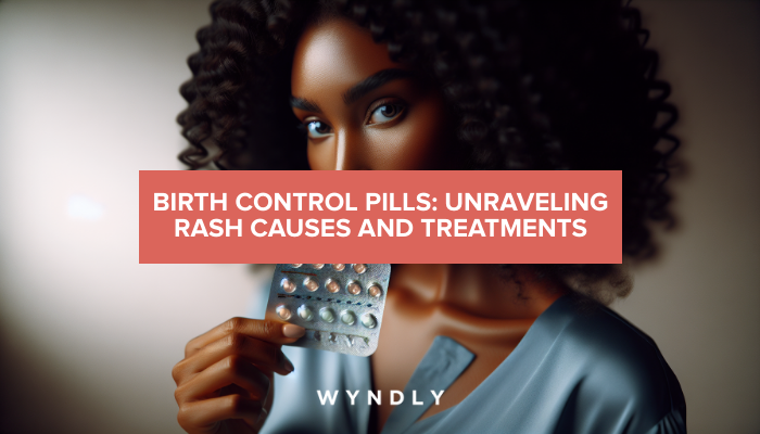 Birth Control Pills: Do They Cause Skin Rashes? 2025 & Wyndly