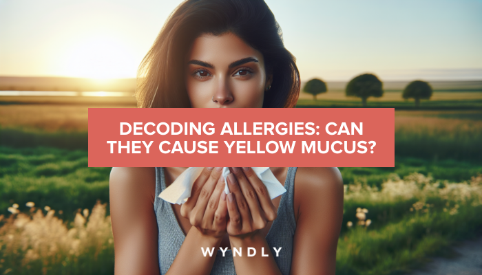 Allergies and Yellow Mucus: Is There a Connection? 2025 & Wyndly