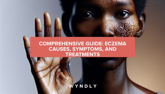 Eczema Uncovered: Causes, Symptoms, and Effective Treatments (2024) & Wyndly