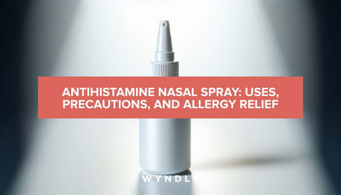 Antihistamine Nasal Spray: Allergy Relief and Safety Measures 2025 & Wyndly