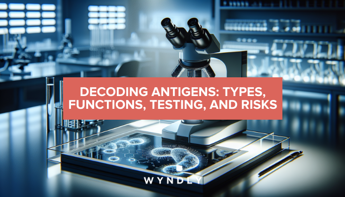 Understanding Antigens: Types, Functions, Tests, and Risks 2025 & Wyndly