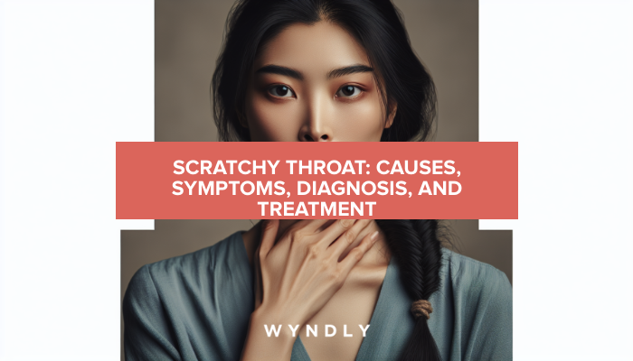 Scratchy Throat: Identifying Causes and Effective Treatments 2025 & Wyndly