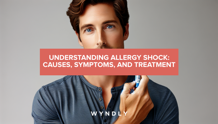 Allergy Shock: Causes, Symptoms, and Effective Treatments 2025 & Wyndly